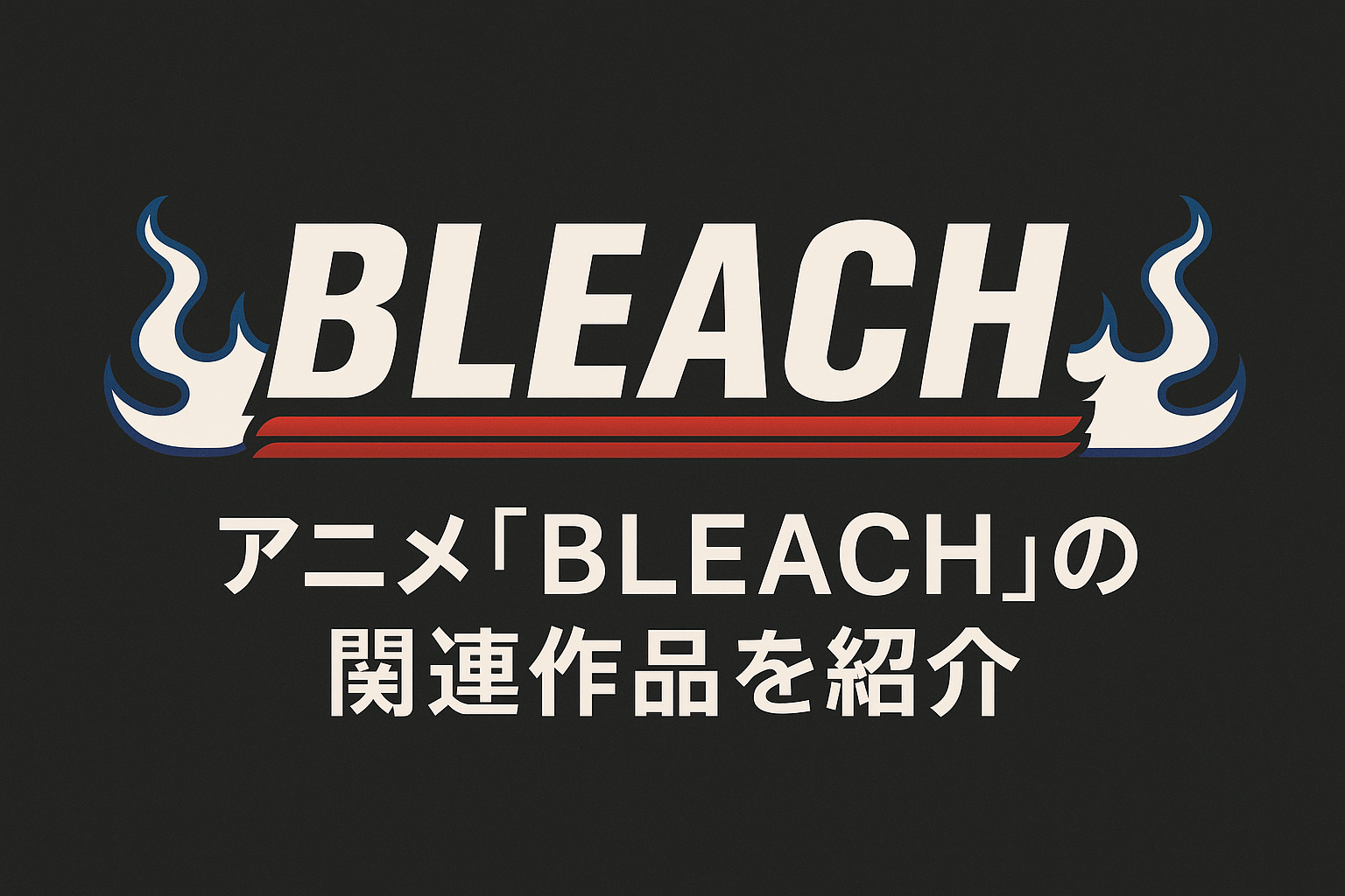 アニメ「ブリーチ(BLEACH)」の全話を見る順番は時系列順？初心者におすすめの視聴ガイド – ふくろうFM